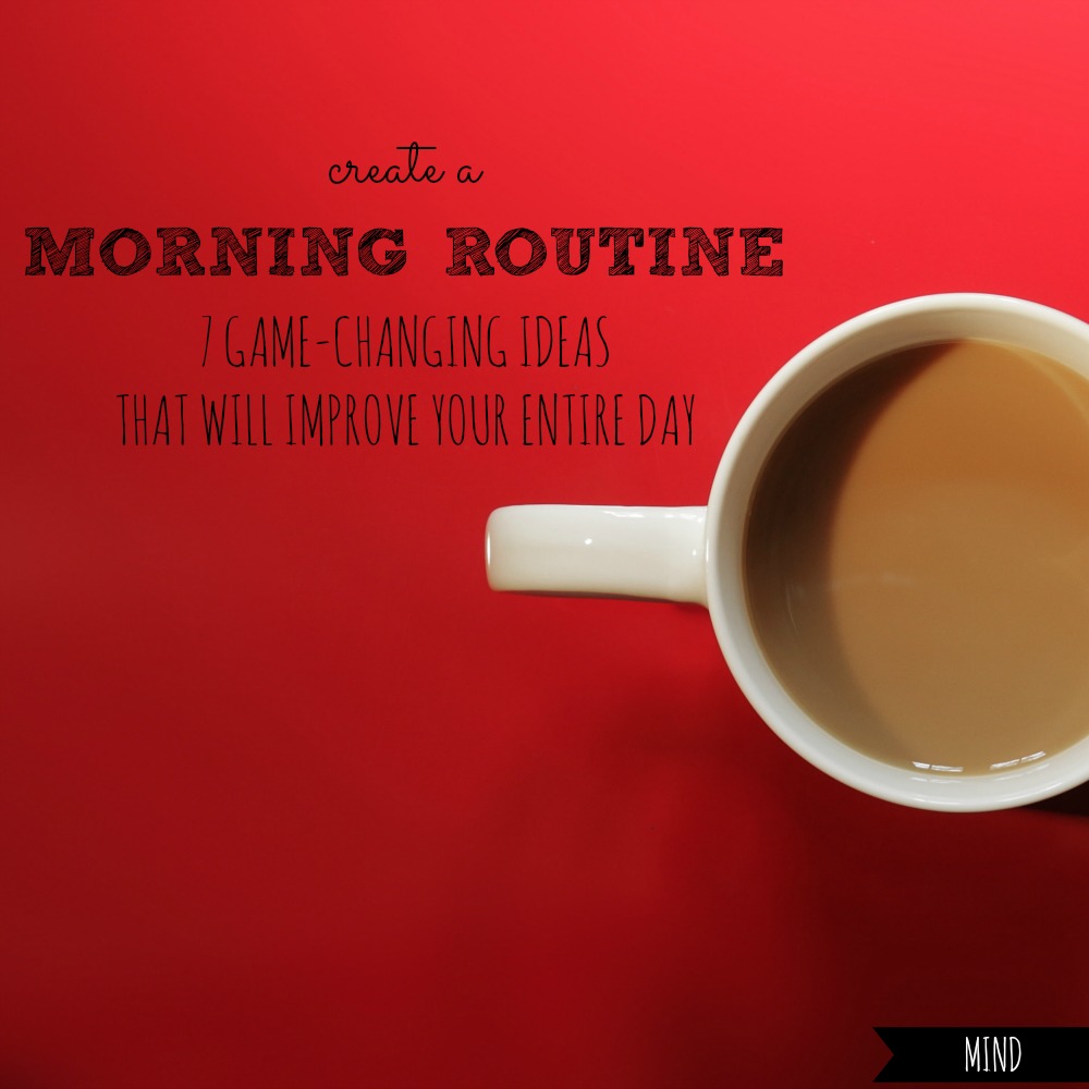 Create a Morning Routine | 7 Ideas To Improve the Entire Day
