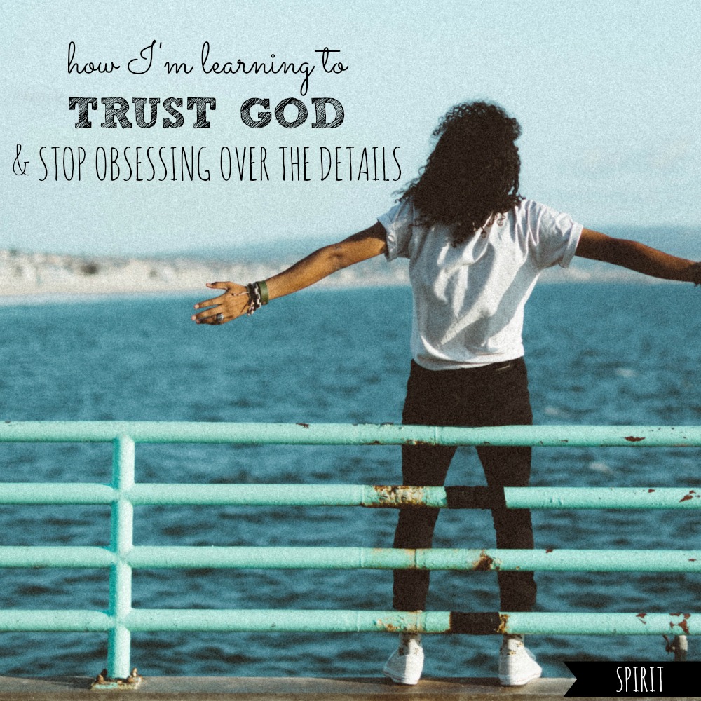 How to Trust God and Stop Obsessing Over the Details