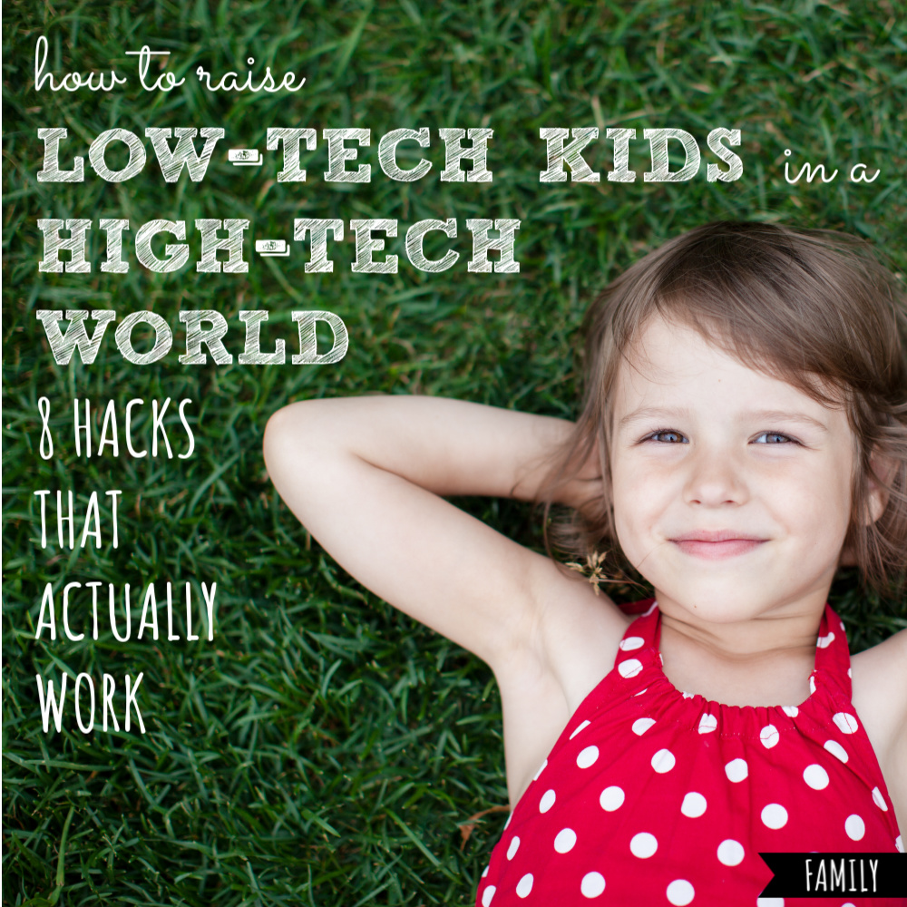 Raising Low-Tech Kids in a High-Tech World | 8 Hacks That Work