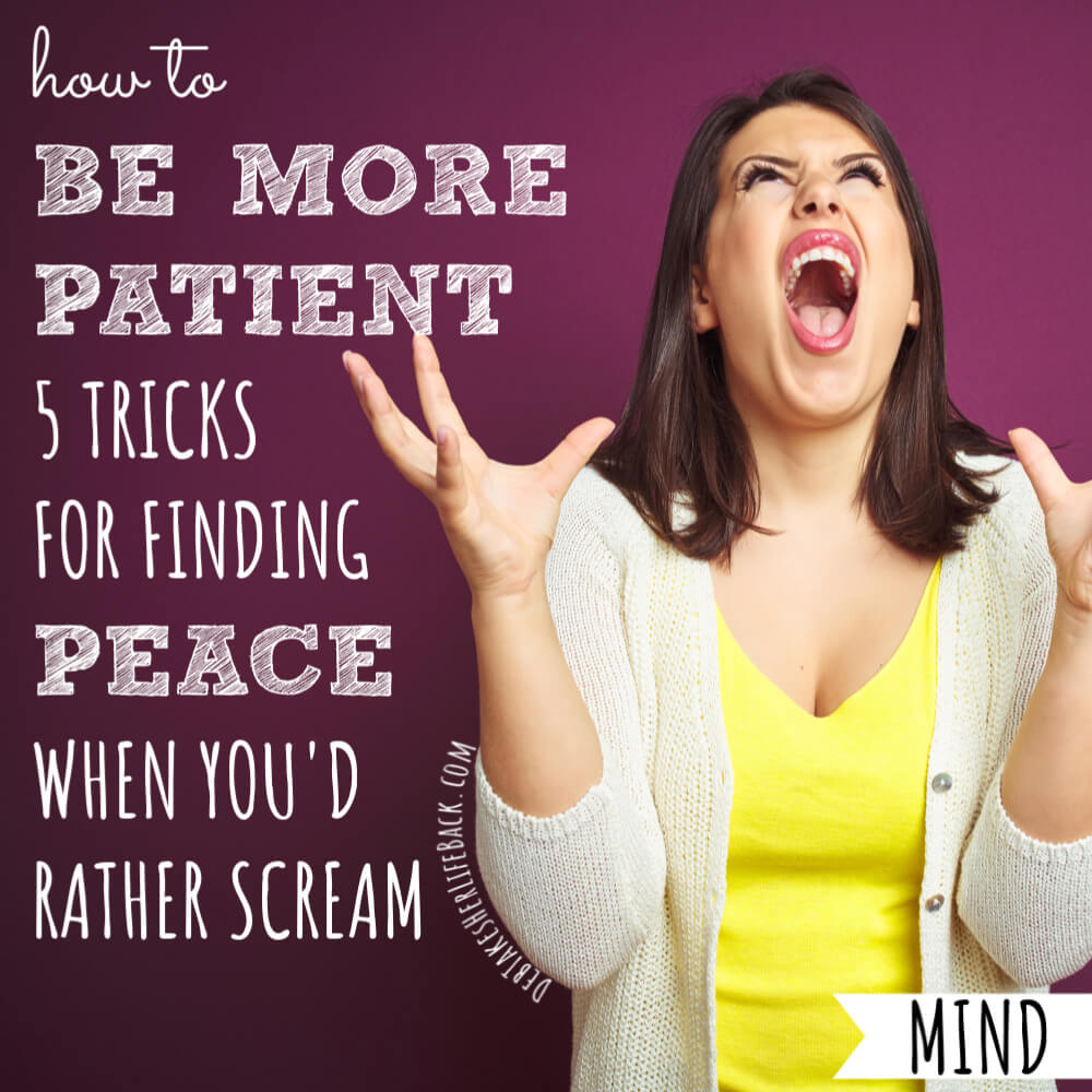 How to Be More Patient | 5 Tricks to Find Peace When You Wanna Scream