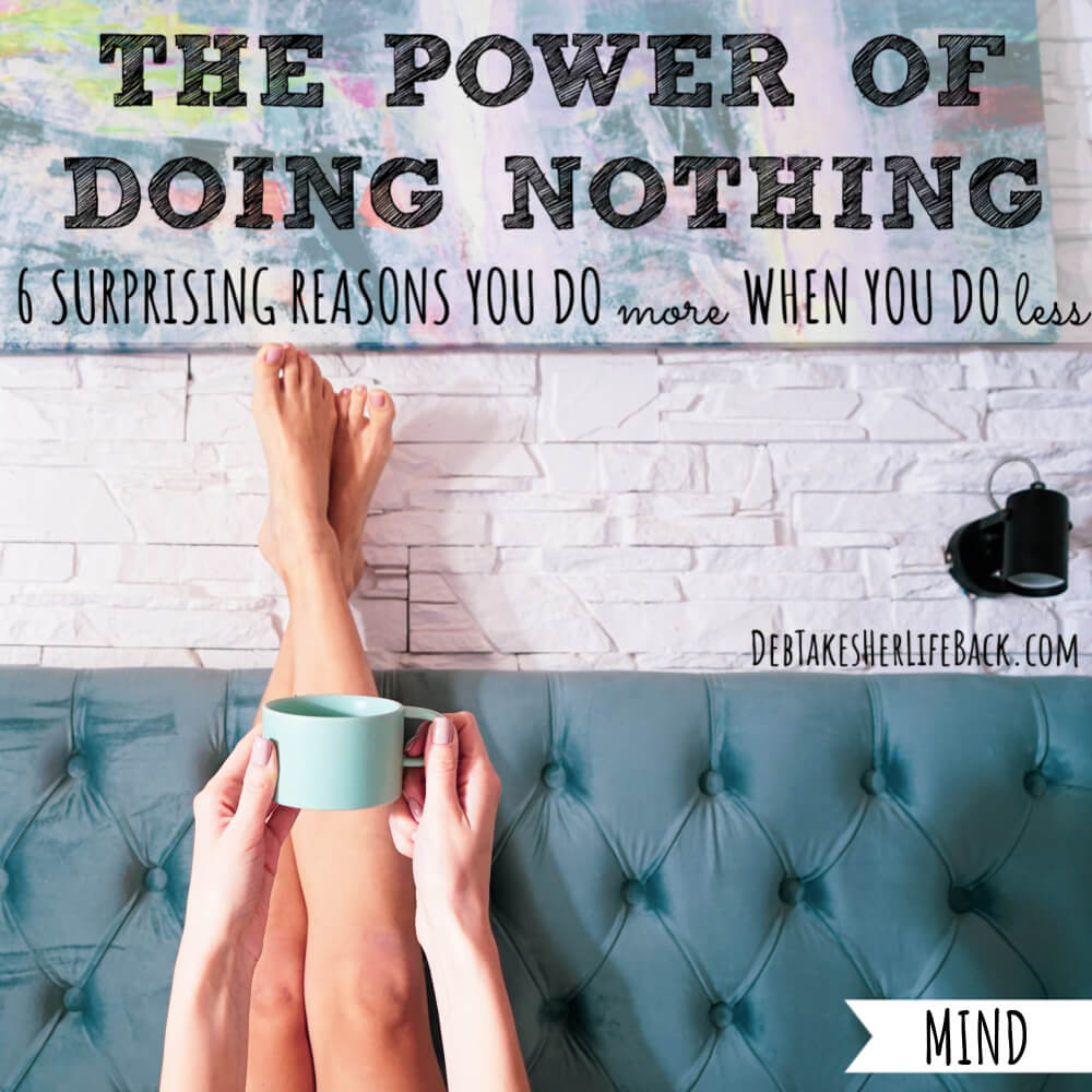 The Power of Doing Nothing | 6 Reasons You Do More When You Do Less